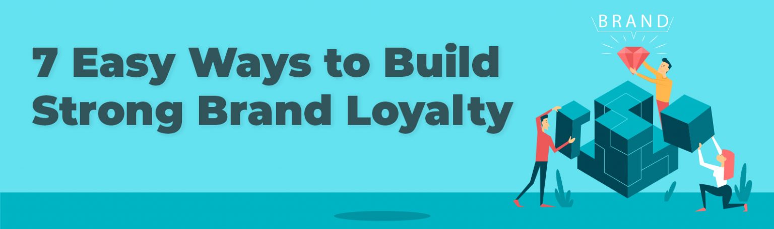 7 Easy Ways to Build Strong Brand Loyalty